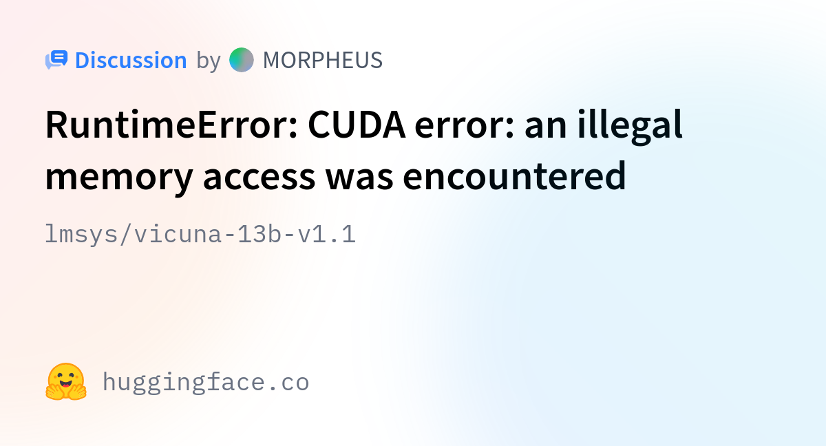 lmsys/vicuna-13b-v1.1 · RuntimeError: CUDA error: an illegal memory ... lmsys/vicuna-13b-v1.1 · RuntimeError: CUDA error: an illegal memory ...