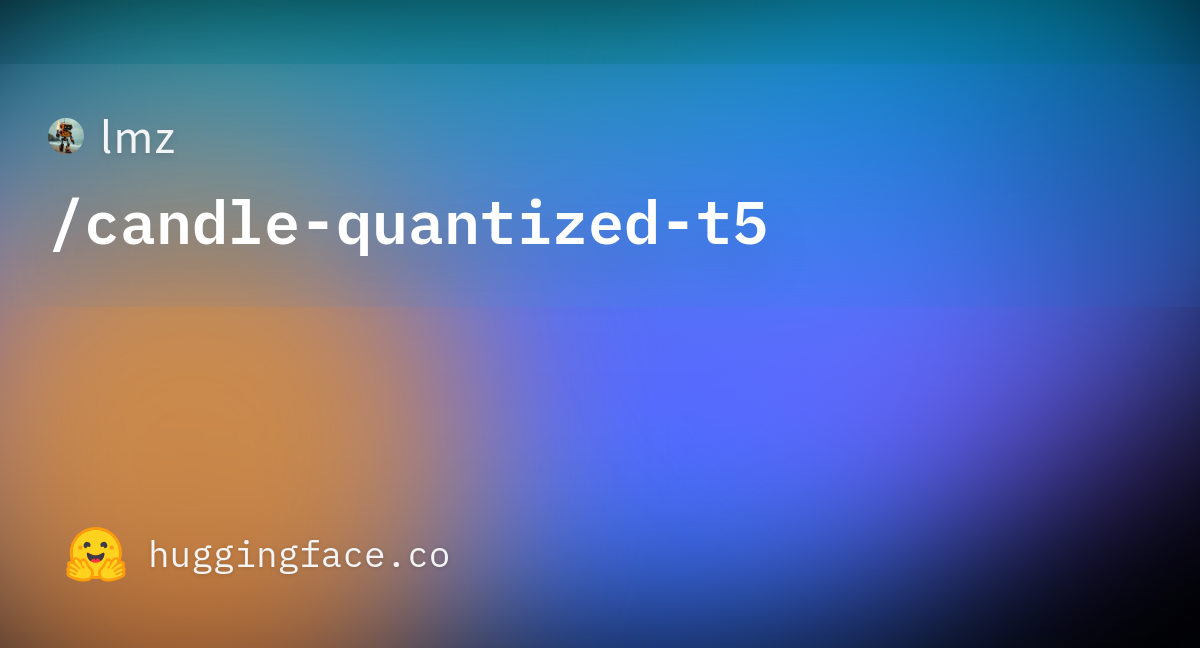 lmz/candle-quantized-t5 · Hugging Face lmz/candle-quantized-t5 · Hugging Face