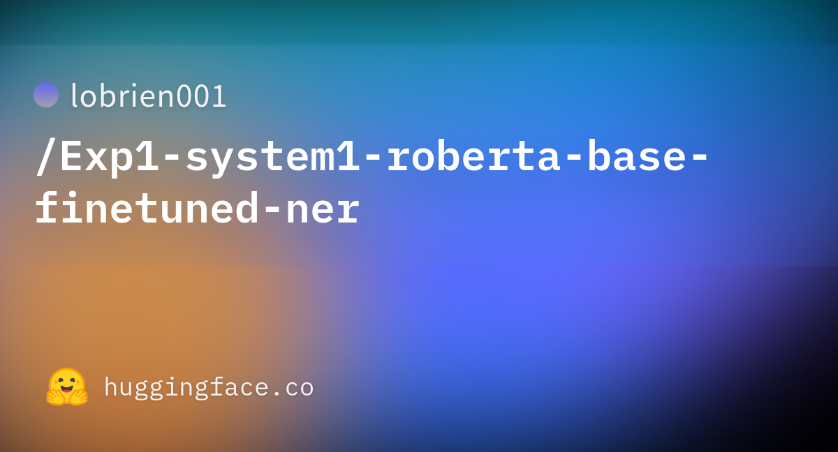 lobrien001/Exp1-system1-roberta-base-finetuned-ner · Hugging Face lobrien001/Exp1-system1-roberta-base-finetuned-ner · Hugging Face