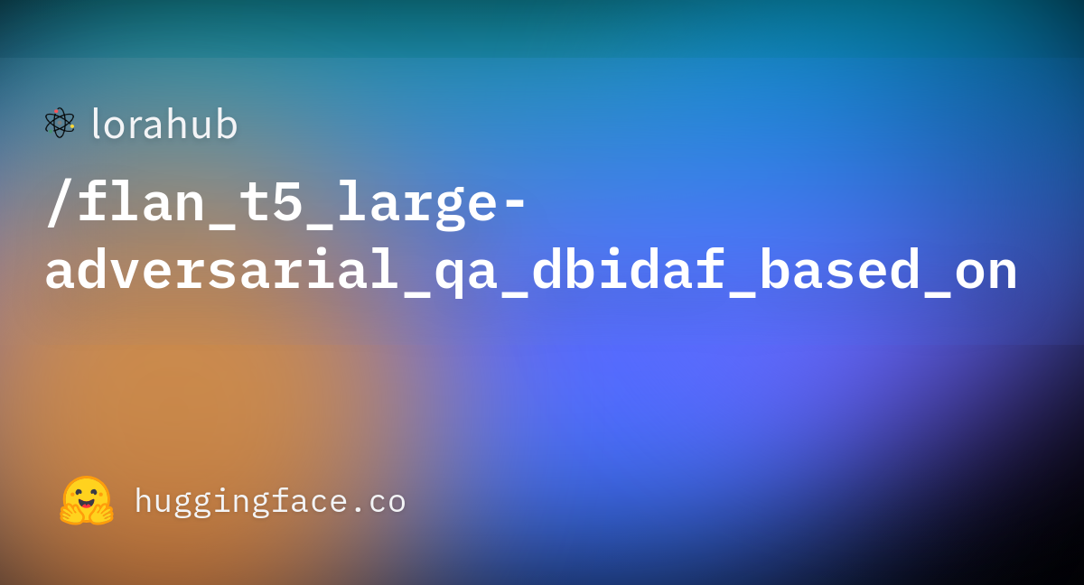 lorahub/flan_t5_large-adversarial_qa_dbidaf_based_on · Hugging Face lorahub/flan_t5_large-adversarial_qa_dbidaf_based_on · Hugging Face