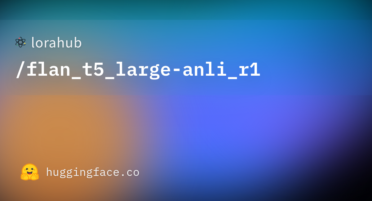 lorahub/flan_t5_large-anli_r1 · Hugging Face lorahub/flan_t5_large-anli_r1 · Hugging Face