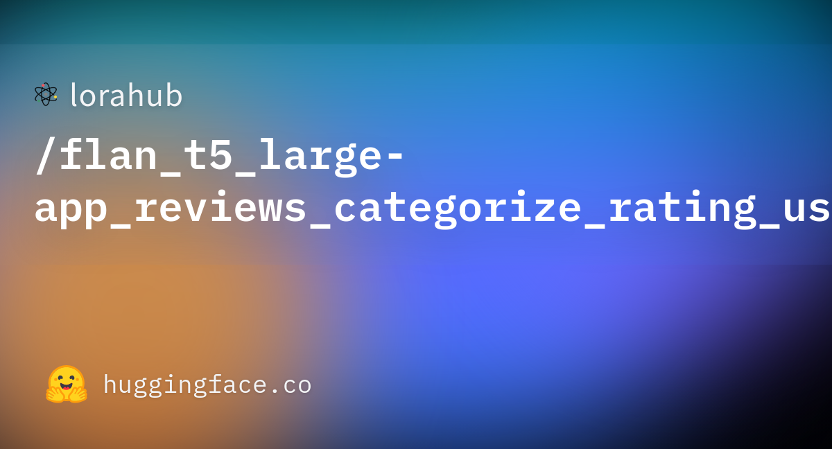 lorahub/flan_t5_large-app_reviews_categorize_rating_using_review ... lorahub/flan_t5_large-app_reviews_categorize_rating_using_review ...