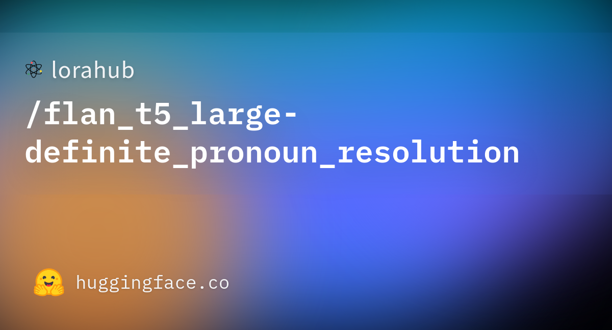 lorahub/flan_t5_large-definite_pronoun_resolution · Hugging Face lorahub/flan_t5_large-definite_pronoun_resolution · Hugging Face