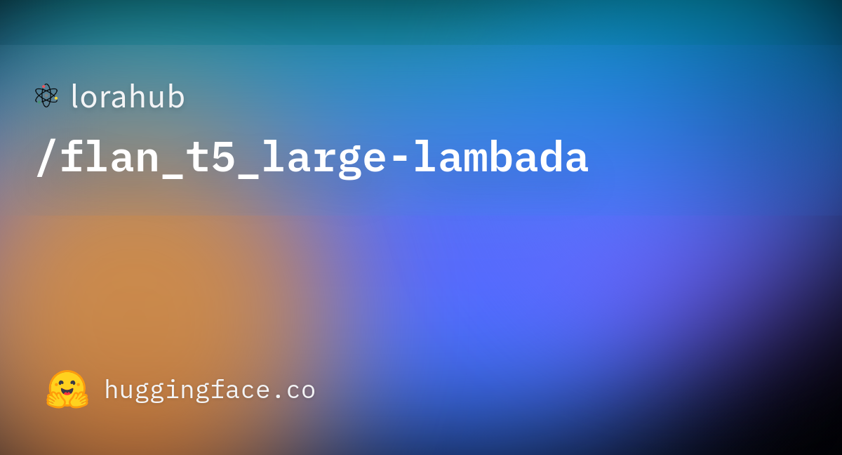 lorahub/flan_t5_large-lambada · Hugging Face lorahub/flan_t5_large-lambada · Hugging Face
