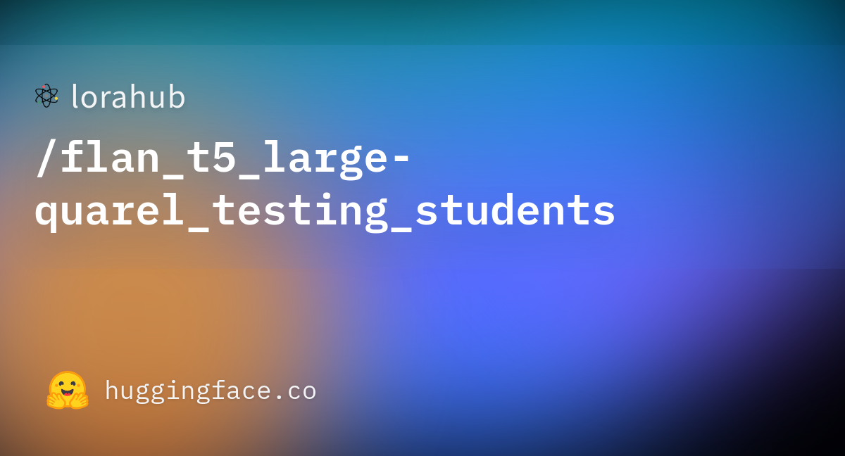 lorahub/flan_t5_large-quarel_testing_students · Hugging Face lorahub/flan_t5_large-quarel_testing_students · Hugging Face