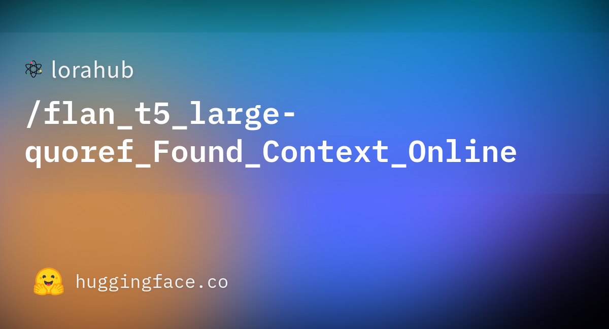 lorahub/flan_t5_large-quoref_Found_Context_Online at main lorahub/flan_t5_large-quoref_Found_Context_Online at main