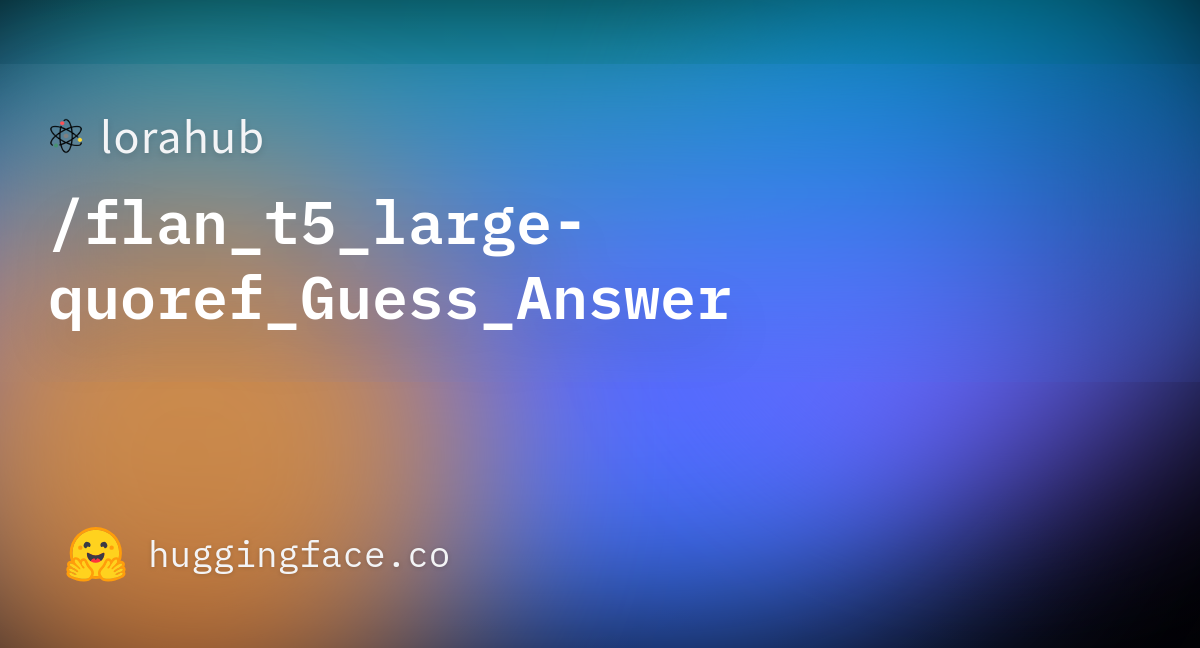 lorahub/flan_t5_large-quoref_Guess_Answer at main lorahub/flan_t5_large-quoref_Guess_Answer at main