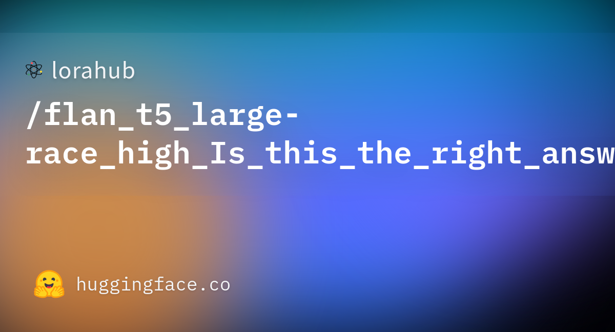 lorahub/flan_t5_large-race_high_Is_this_the_right_answer · Hugging Face lorahub/flan_t5_large-race_high_Is_this_the_right_answer · Hugging Face