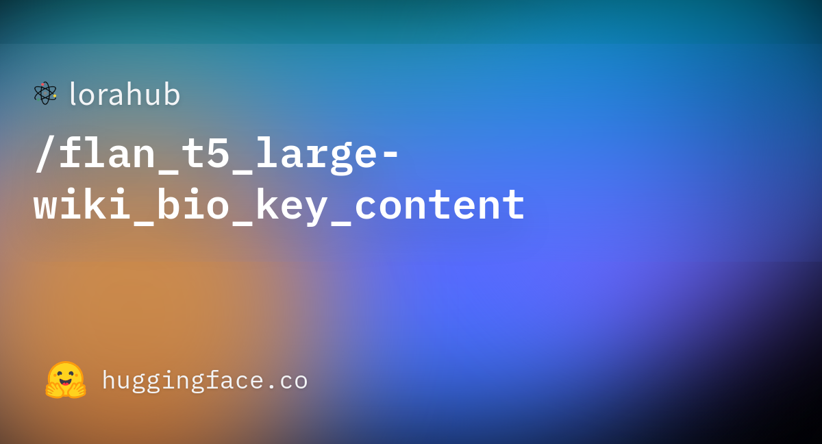 lorahub/flan_t5_large-wiki_bio_key_content at main lorahub/flan_t5_large-wiki_bio_key_content at main