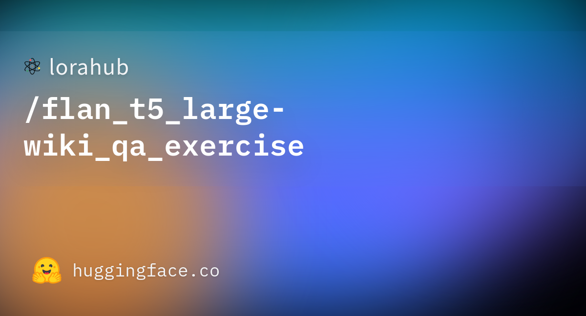 lorahub/flan_t5_large-wiki_qa_exercise · Hugging Face lorahub/flan_t5_large-wiki_qa_exercise · Hugging Face
