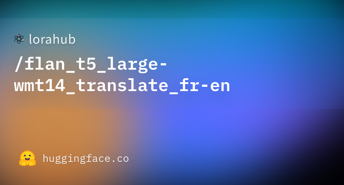 lorahub/flan_t5_large-wmt14_translate_fr-en · Hugging Face lorahub/flan_t5_large-wmt14_translate_fr-en · Hugging Face