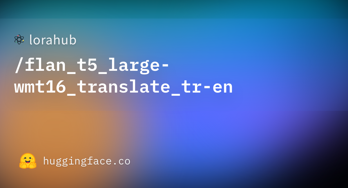 lorahub/flan_t5_large-wmt16_translate_tr-en · Hugging Face lorahub/flan_t5_large-wmt16_translate_tr-en · Hugging Face