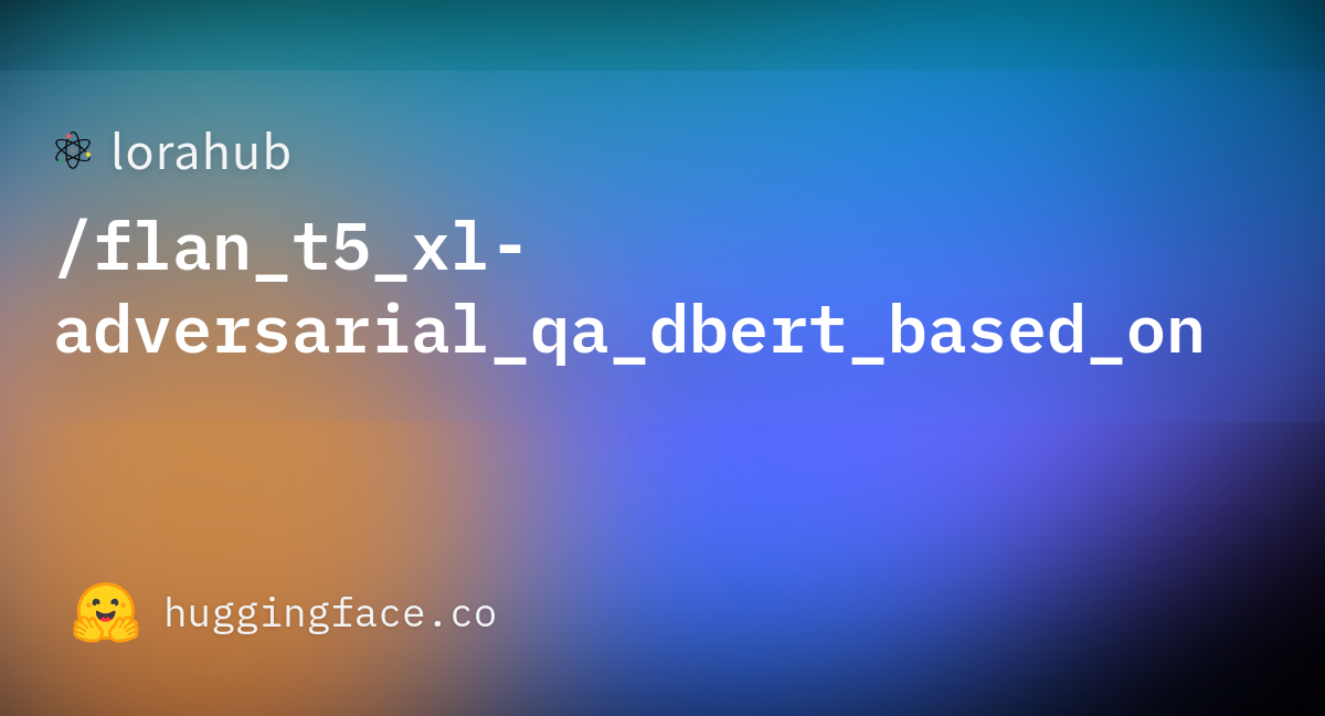 lorahub/flan_t5_xl-adversarial_qa_dbert_based_on at main lorahub/flan_t5_xl-adversarial_qa_dbert_based_on at main
