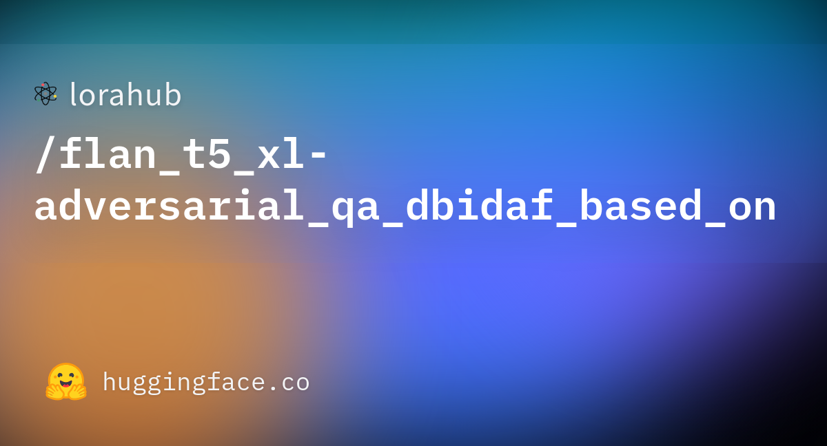 lorahub/flan_t5_xl-adversarial_qa_dbidaf_based_on at main lorahub/flan_t5_xl-adversarial_qa_dbidaf_based_on at main