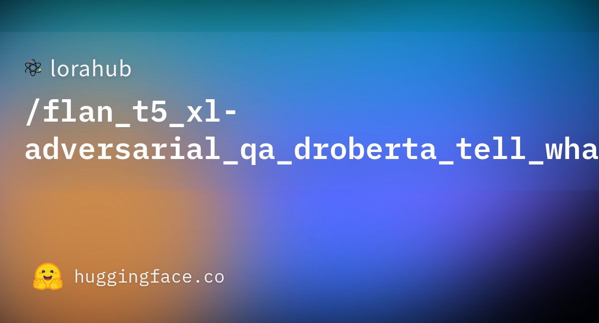 lorahub/flan_t5_xl-adversarial_qa_droberta_tell_what_it_is · Hugging Face lorahub/flan_t5_xl-adversarial_qa_droberta_tell_what_it_is · Hugging Face