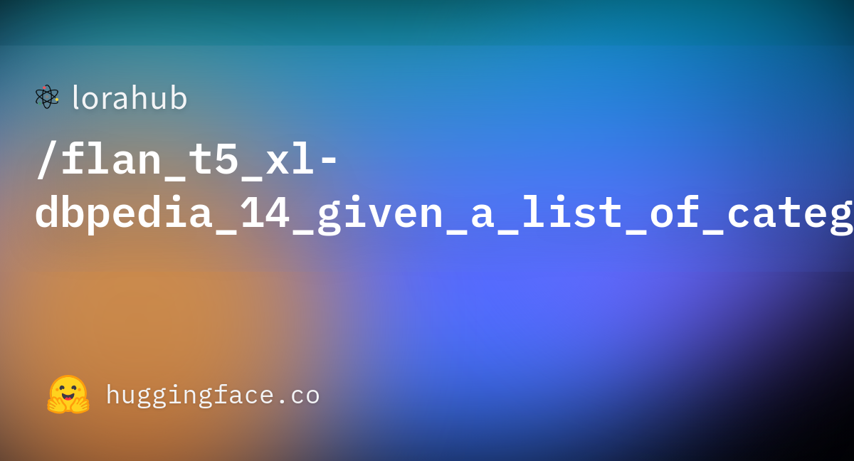 lorahub/flan_t5_xl-dbpedia_14_given_a_list_of_category_what_does_the ... lorahub/flan_t5_xl-dbpedia_14_given_a_list_of_category_what_does_the ...