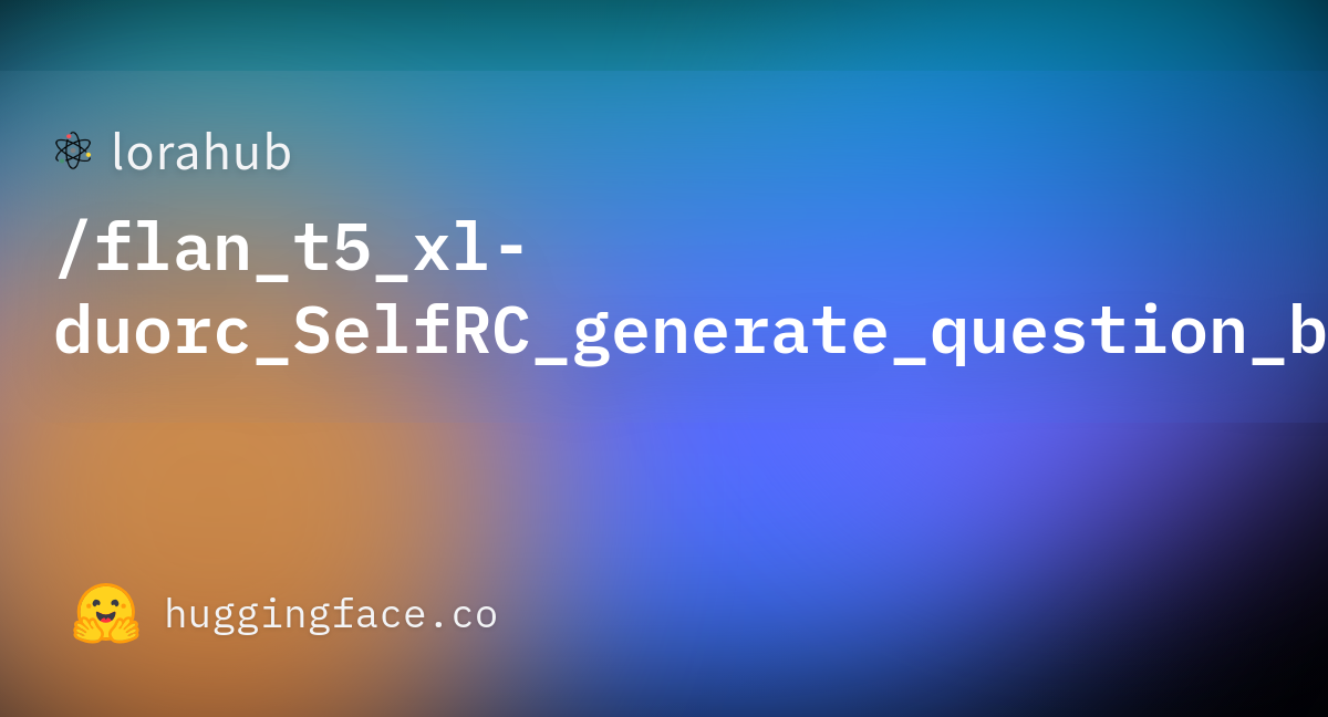 lorahub/flan_t5_xl-duorc_SelfRC_generate_question_by_answer · Hugging Face lorahub/flan_t5_xl-duorc_SelfRC_generate_question_by_answer · Hugging Face