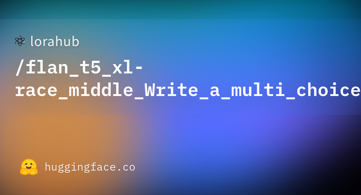 lorahub/flan_t5_xl-race_middle_Write_a_multi_choice_question_options ... lorahub/flan_t5_xl-race_middle_Write_a_multi_choice_question_options ...