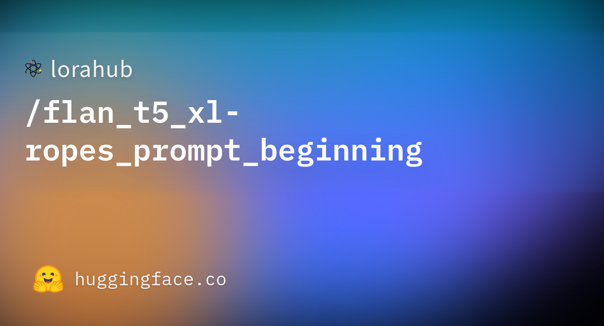 lorahub/flan_t5_xl-ropes_prompt_beginning · Hugging Face lorahub/flan_t5_xl-ropes_prompt_beginning · Hugging Face