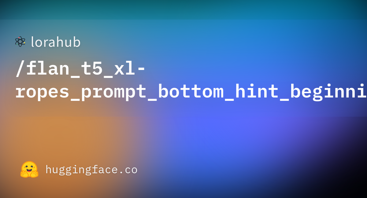 lorahub/flan_t5_xl-ropes_prompt_bottom_hint_beginning · Hugging Face lorahub/flan_t5_xl-ropes_prompt_bottom_hint_beginning · Hugging Face
