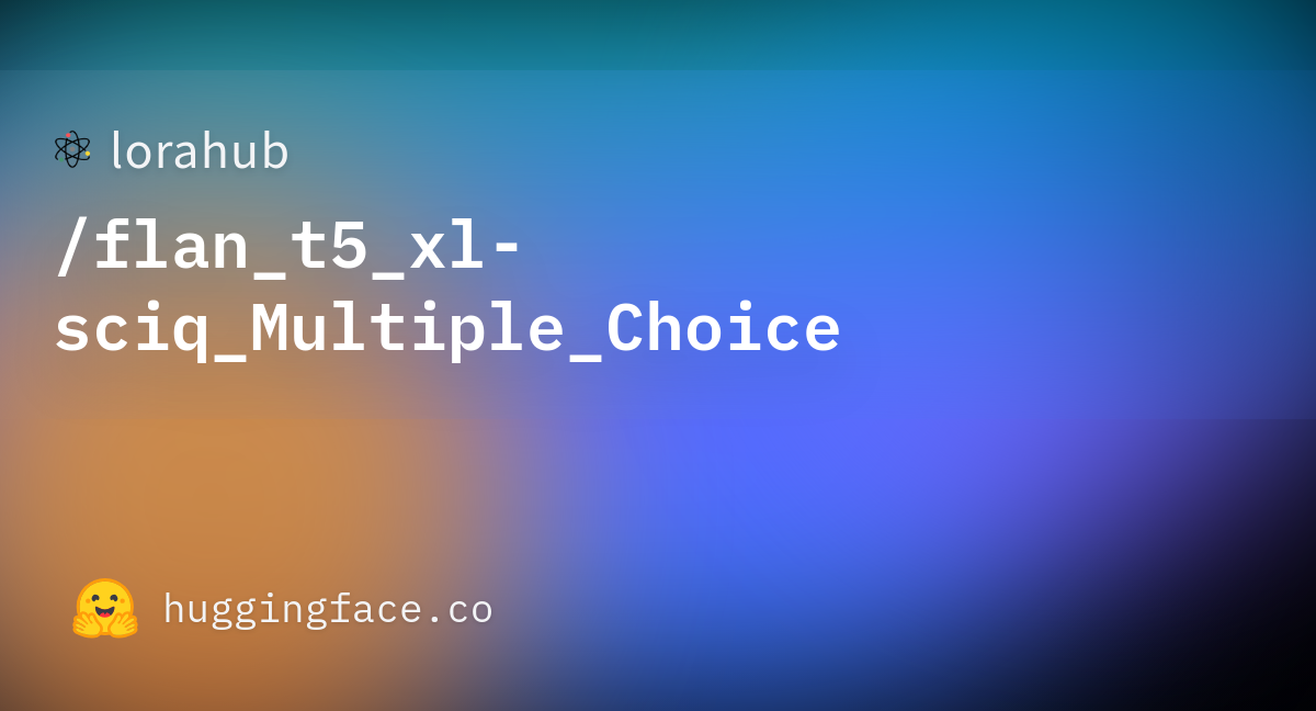 lorahub/flan_t5_xl-sciq_Multiple_Choice · Hugging Face lorahub/flan_t5_xl-sciq_Multiple_Choice · Hugging Face