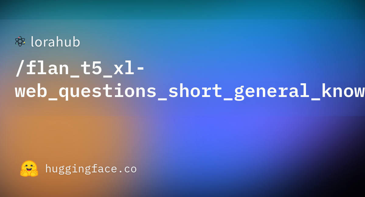 lorahub/flan_t5_xl-web_questions_short_general_knowledge_q · Hugging Face lorahub/flan_t5_xl-web_questions_short_general_knowledge_q · Hugging Face