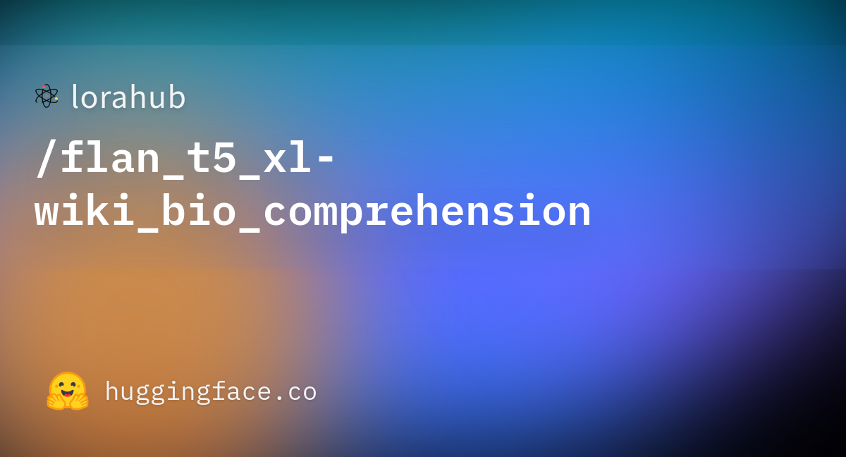 lorahub/flan_t5_xl-wiki_bio_comprehension at main lorahub/flan_t5_xl-wiki_bio_comprehension at main