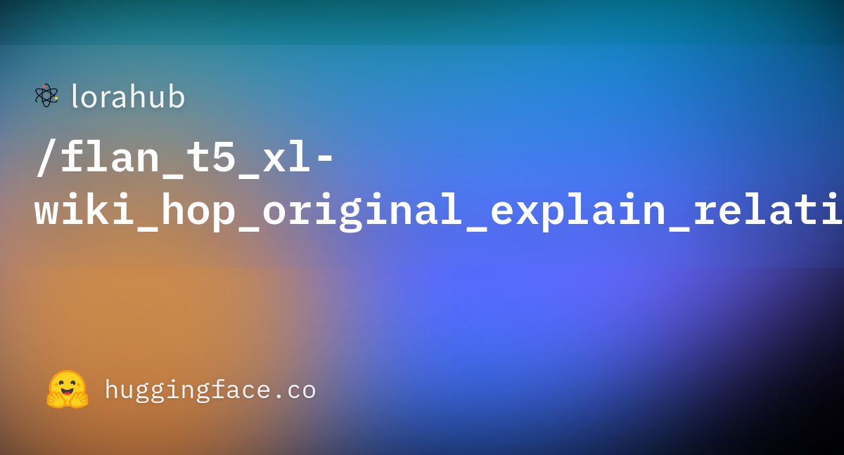 lorahub/flan_t5_xl-wiki_hop_original_explain_relation · Hugging Face lorahub/flan_t5_xl-wiki_hop_original_explain_relation · Hugging Face
