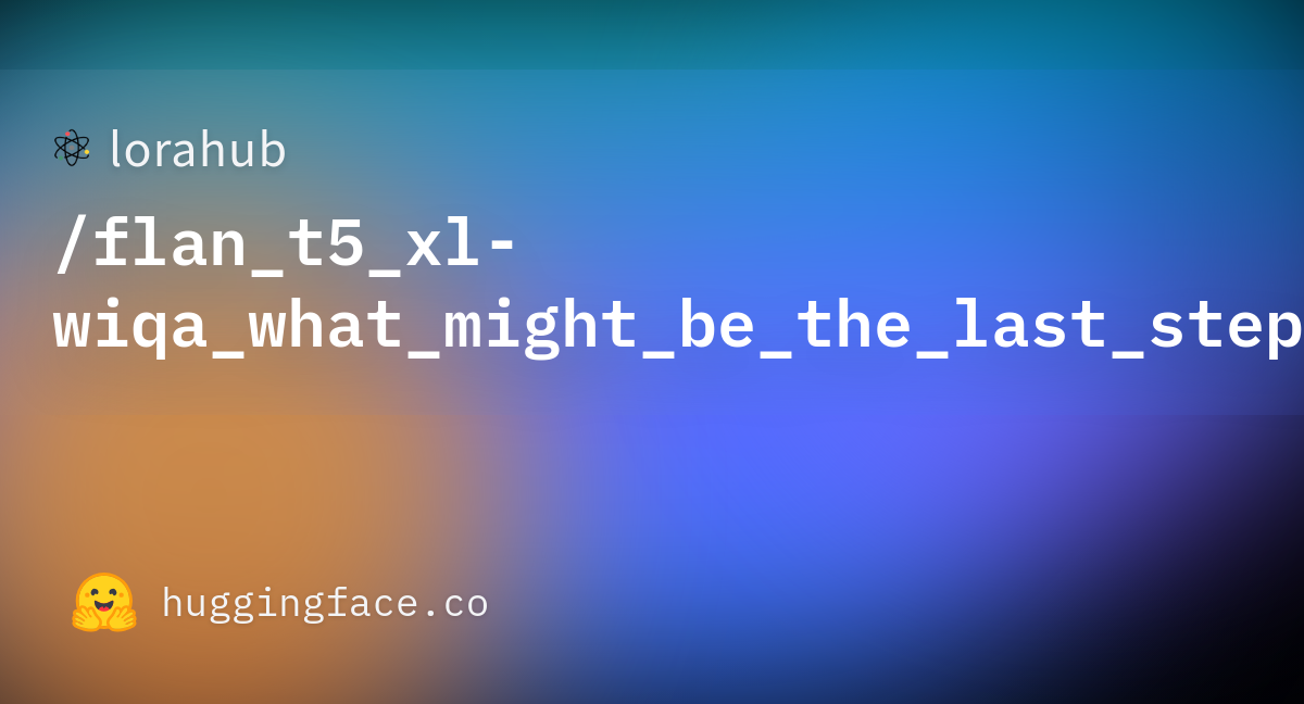 lorahub/flan_t5_xl-wiqa_what_might_be_the_last_step_of_the_process at main lorahub/flan_t5_xl-wiqa_what_might_be_the_last_step_of_the_process at main