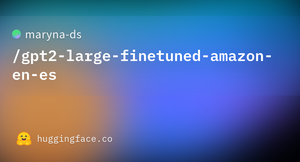 maryna-ds/gpt2-large-finetuned-amazon-en-es · Hugging Face maryna-ds/gpt2-large-finetuned-amazon-en-es · Hugging Face