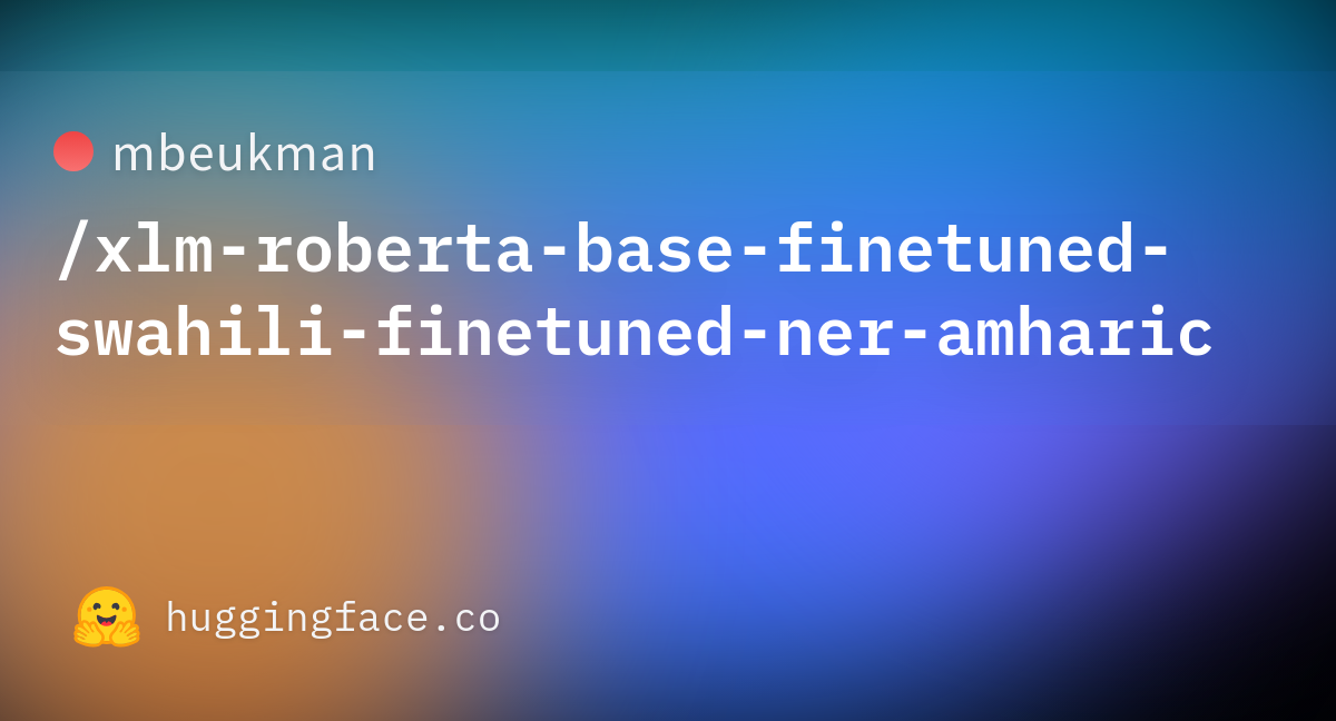 mbeukman/xlm-roberta-base-finetuned-swahili-finetuned-ner-amharic ... mbeukman/xlm-roberta-base-finetuned-swahili-finetuned-ner-amharic ...