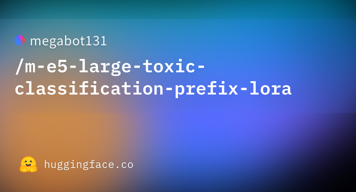 megabot131/m-e5-large-toxic-classification-prefix-lora · Hugging Face megabot131/m-e5-large-toxic-classification-prefix-lora · Hugging Face