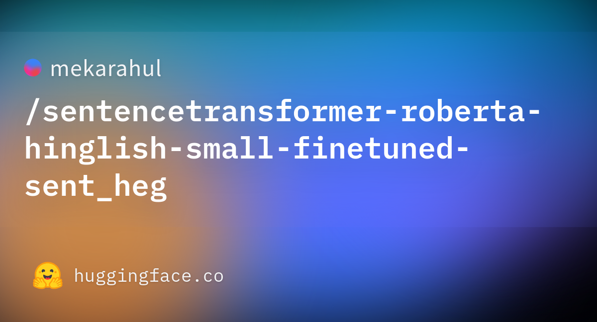 mekarahul/sentencetransformer-roberta-hinglish-small-finetuned-sent_heg ... mekarahul/sentencetransformer-roberta-hinglish-small-finetuned-sent_heg ...