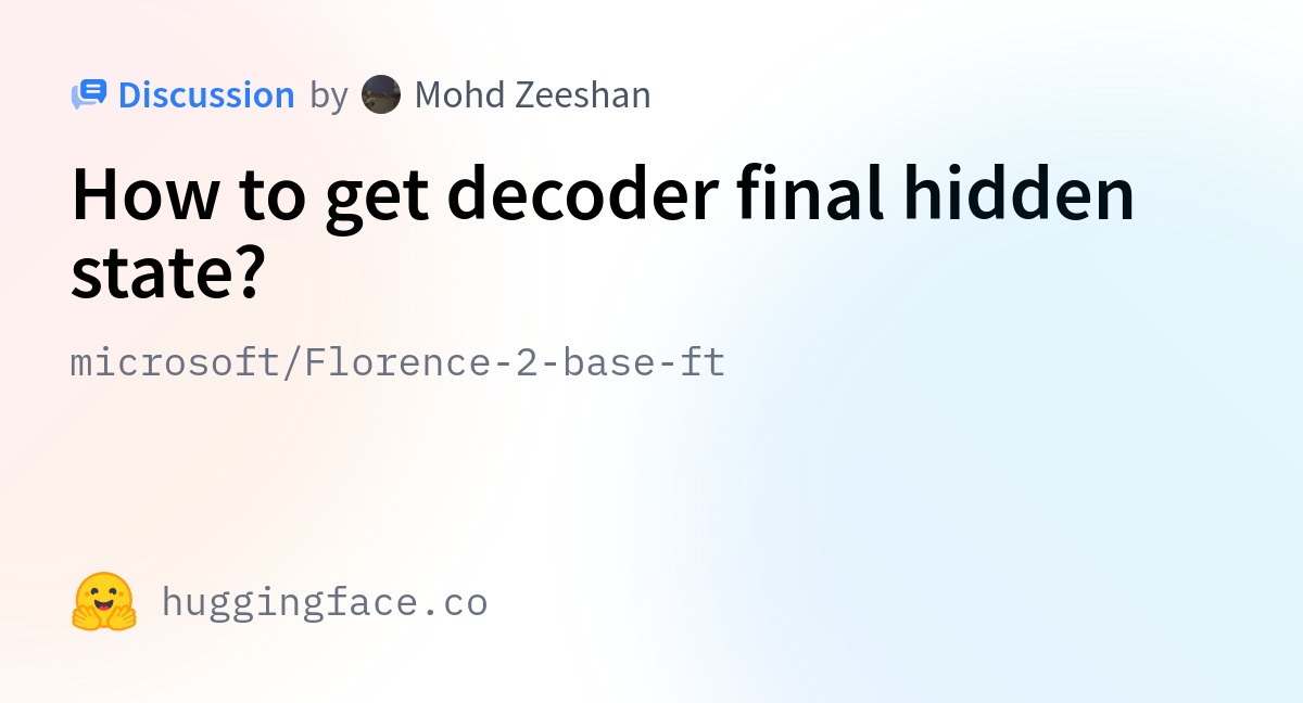 microsoft/Florence-2-base-ft · How to get decoder final hidden state? microsoft/Florence-2-base-ft · How to get decoder final hidden state?