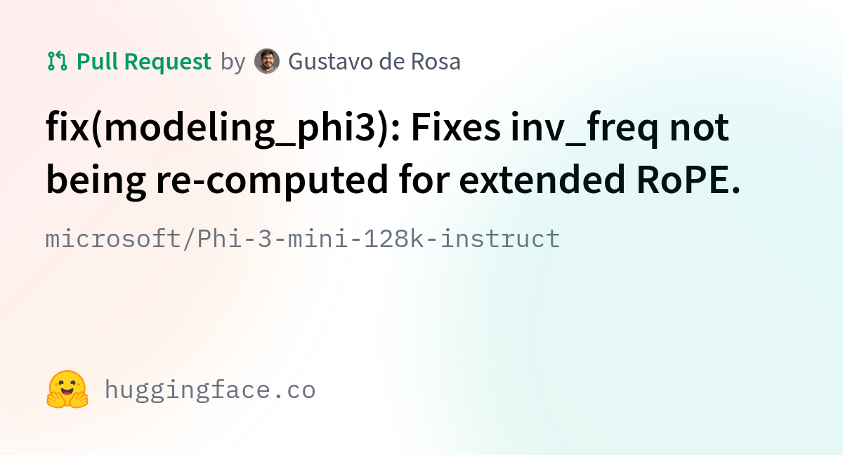 microsoft/Phi-3-mini-128k-instruct · fix(modeling_phi3): Fixes inv_freq ... microsoft/Phi-3-mini-128k-instruct · fix(modeling_phi3): Fixes inv_freq ...