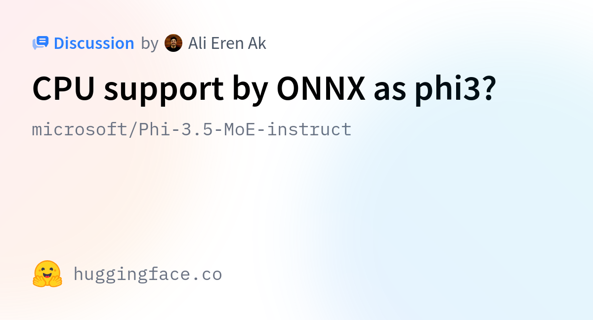 microsoft/Phi-3.5-MoE-instruct · CPU support by ONNX as phi3? microsoft/Phi-3.5-MoE-instruct · CPU support by ONNX as phi3?