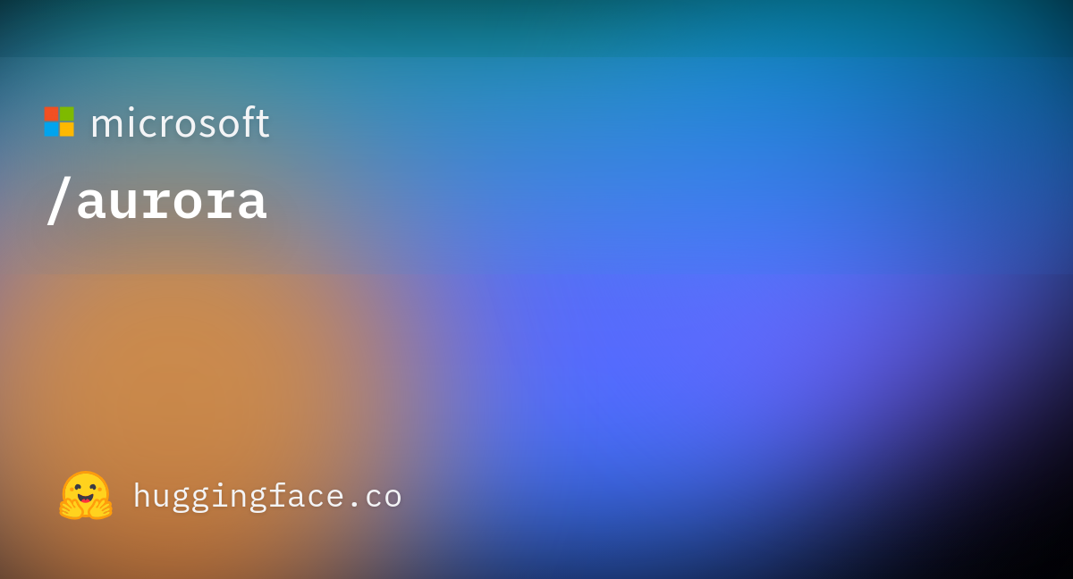 microsoft/aurora · Hugging Face microsoft/aurora · Hugging Face