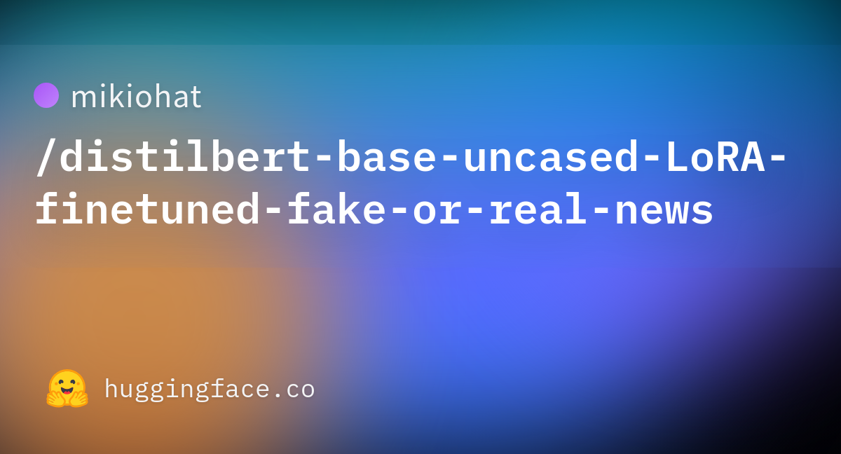 mikiohat/distilbert-base-uncased-LoRA-finetuned-fake-or-real-news ... mikiohat/distilbert-base-uncased-LoRA-finetuned-fake-or-real-news ...
