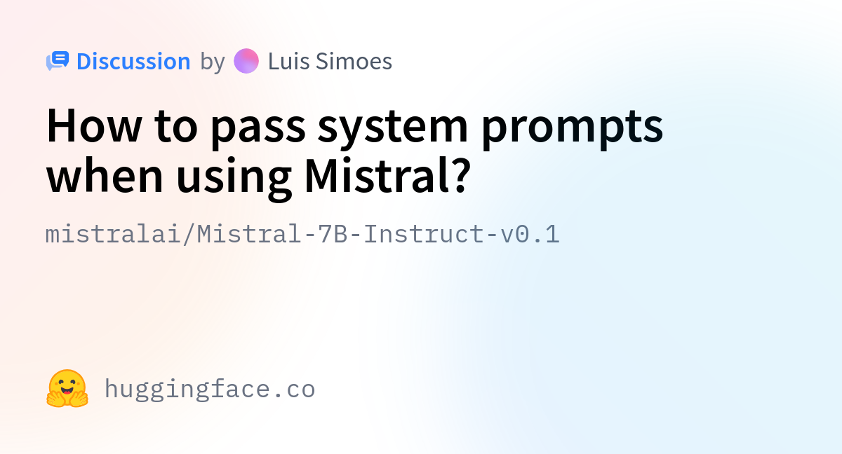 mistralai/Mistral-7B-Instruct-v0.1 · How to pass system prompts when ... mistralai/Mistral-7B-Instruct-v0.1 · How to pass system prompts when ...