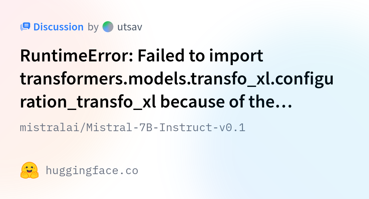 mistralai/Mistral-7B-Instruct-v0.1 · RuntimeError: Failed to import ... mistralai/Mistral-7B-Instruct-v0.1 · RuntimeError: Failed to import ...