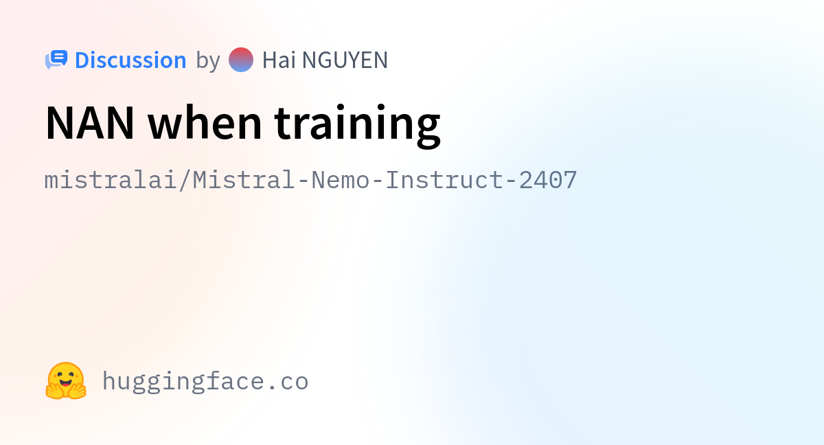 mistralai/Mistral-Nemo-Instruct-2407 · NAN when training mistralai/Mistral-Nemo-Instruct-2407 · NAN when training