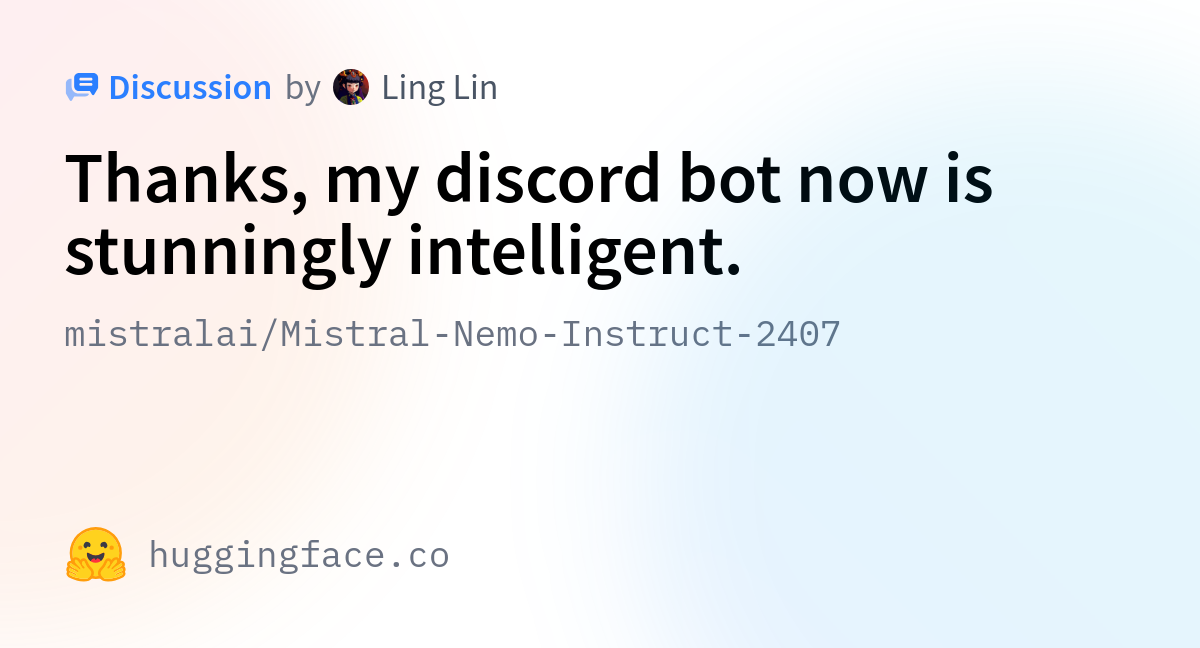 mistralai/Mistral-Nemo-Instruct-2407 · Thanks, my discord bot now is ... mistralai/Mistral-Nemo-Instruct-2407 · Thanks, my discord bot now is ...