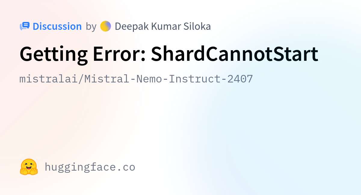 mistralai/Mistral-Nemo-Instruct-2407 · Getting Error: ShardCannotStart mistralai/Mistral-Nemo-Instruct-2407 · Getting Error: ShardCannotStart