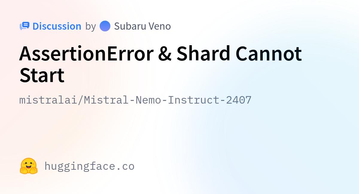mistralai/Mistral-Nemo-Instruct-2407 · AssertionError & Shard Cannot Start mistralai/Mistral-Nemo-Instruct-2407 · AssertionError & Shard Cannot Start