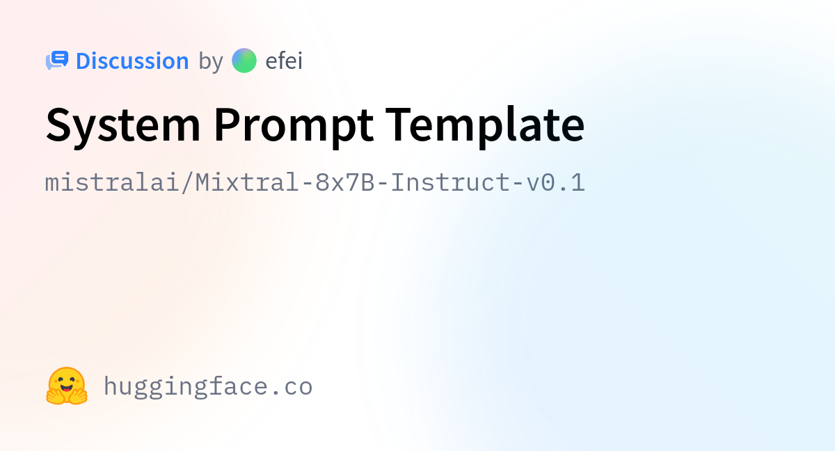 mistralai/Mixtral-8x7B-Instruct-v0.1 · System Prompt Template mistralai/Mixtral-8x7B-Instruct-v0.1 · System Prompt Template