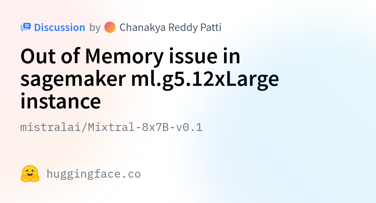 mistralai/Mixtral-8x7B-v0.1 · Out of Memory issue in sagemaker ml.g5 ... mistralai/Mixtral-8x7B-v0.1 · Out of Memory issue in sagemaker ml.g5 ...