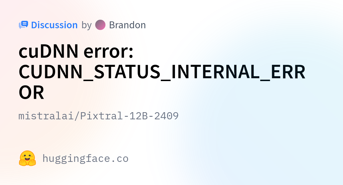 mistralai/Pixtral-12B-2409 · cuDNN error: CUDNN_STATUS_INTERNAL_ERROR mistralai/Pixtral-12B-2409 · cuDNN error: CUDNN_STATUS_INTERNAL_ERROR