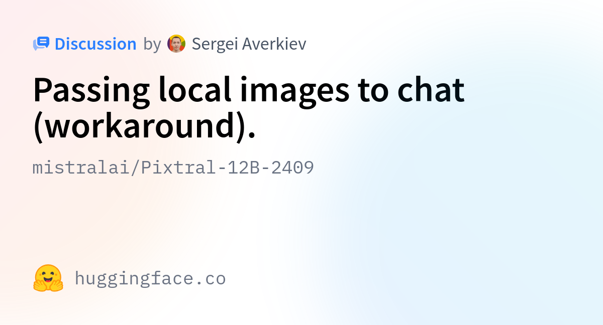 mistralai/Pixtral-12B-2409 · Passing local images to chat (workaround). mistralai/Pixtral-12B-2409 · Passing local images to chat (workaround).