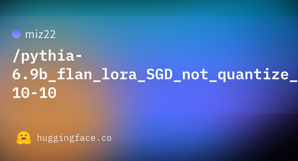 miz22/pythia-6.9b_flan_lora_SGD_not_quantize_2023-10-10 at main miz22/pythia-6.9b_flan_lora_SGD_not_quantize_2023-10-10 at main