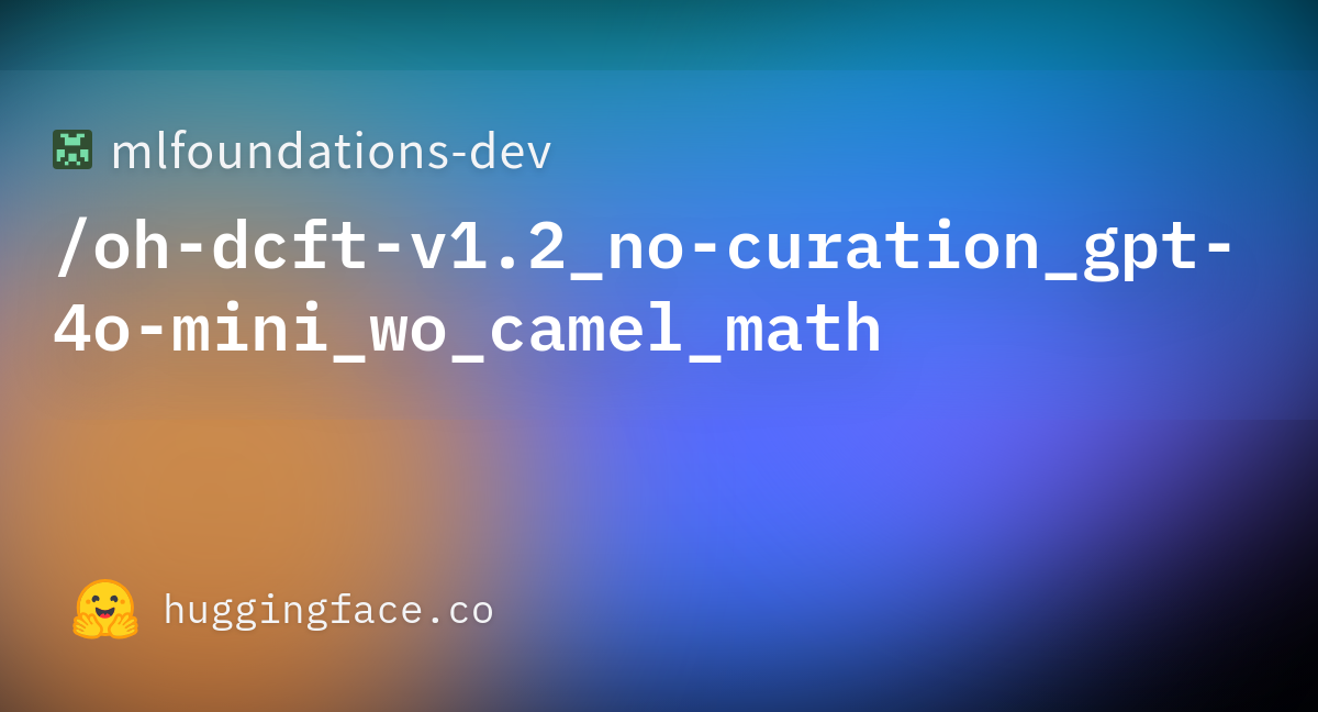 mlfoundations-dev/oh-dcft-v1.2_no-curation_gpt-4o-mini_wo_camel_math ... mlfoundations-dev/oh-dcft-v1.2_no-curation_gpt-4o-mini_wo_camel_math ...